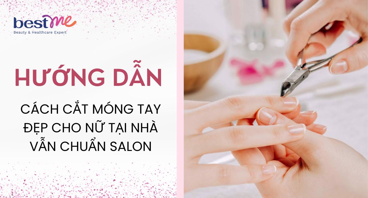 Hướng dẫn cách cắt móng tay đẹp cho nữ tại nhà vẫn chuẩn salon