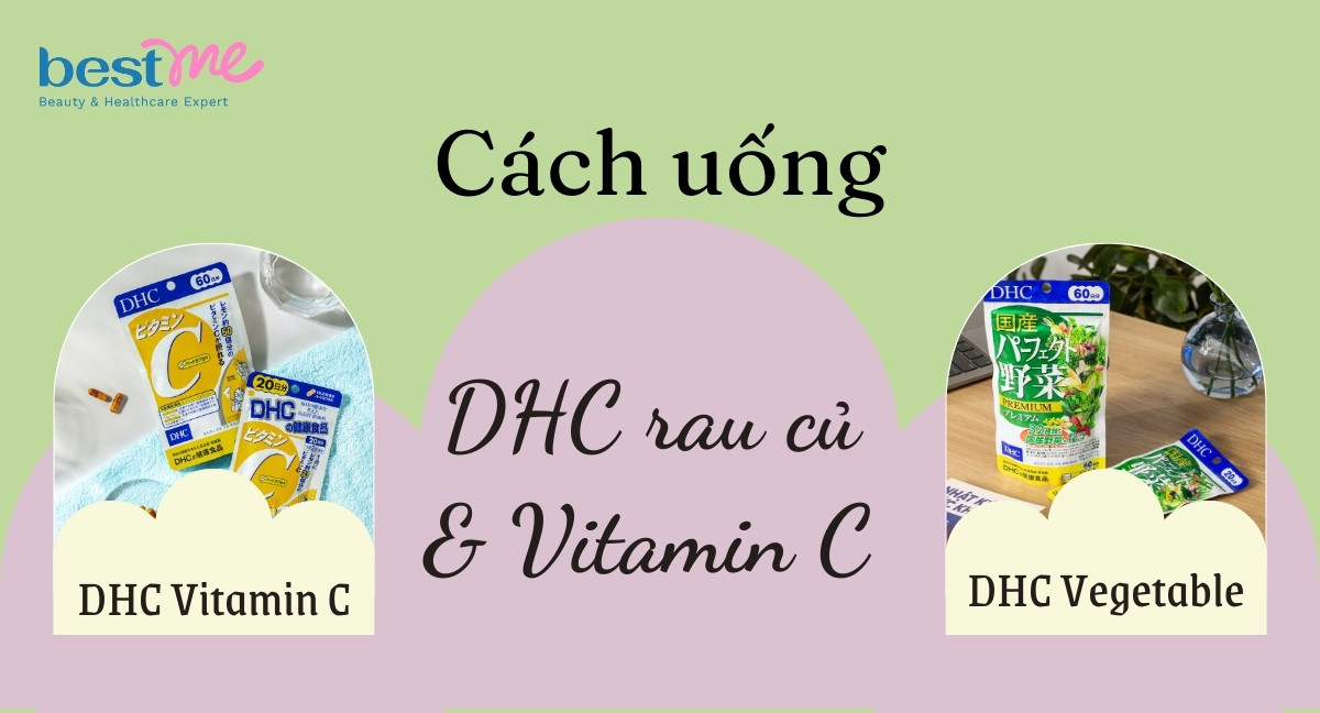 Cách uống DHC rau củ và vitamin C chăm sóc sức khỏe tốt nhất