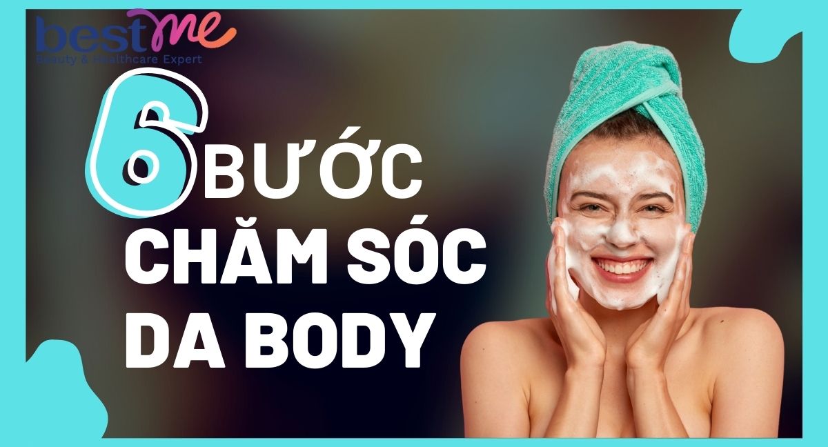 [Update] 6 bước chăm sóc da body cho da sáng khỏe mới nhất 2025