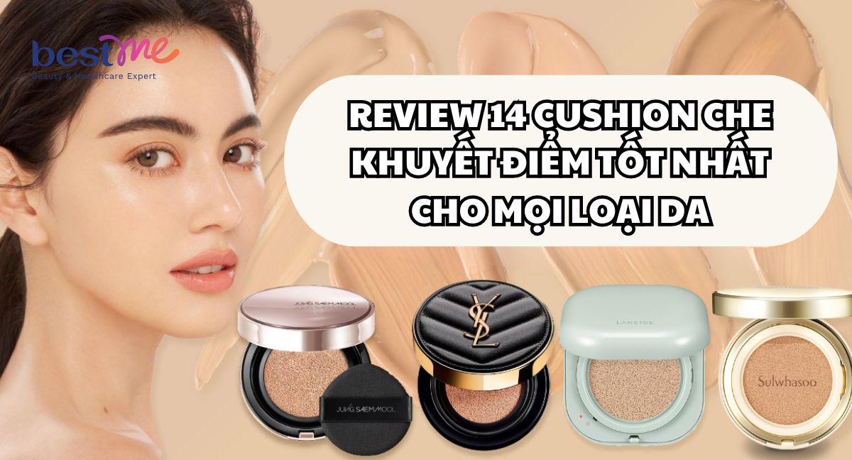 Review 14 Cushion che khuyết điểm tốt nhất cho mọi loại da