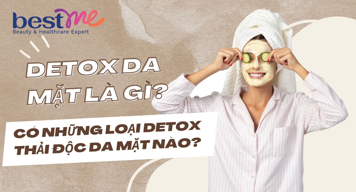 Detox da mặt là gì? Có những loại detox thải độc da mặt nào?