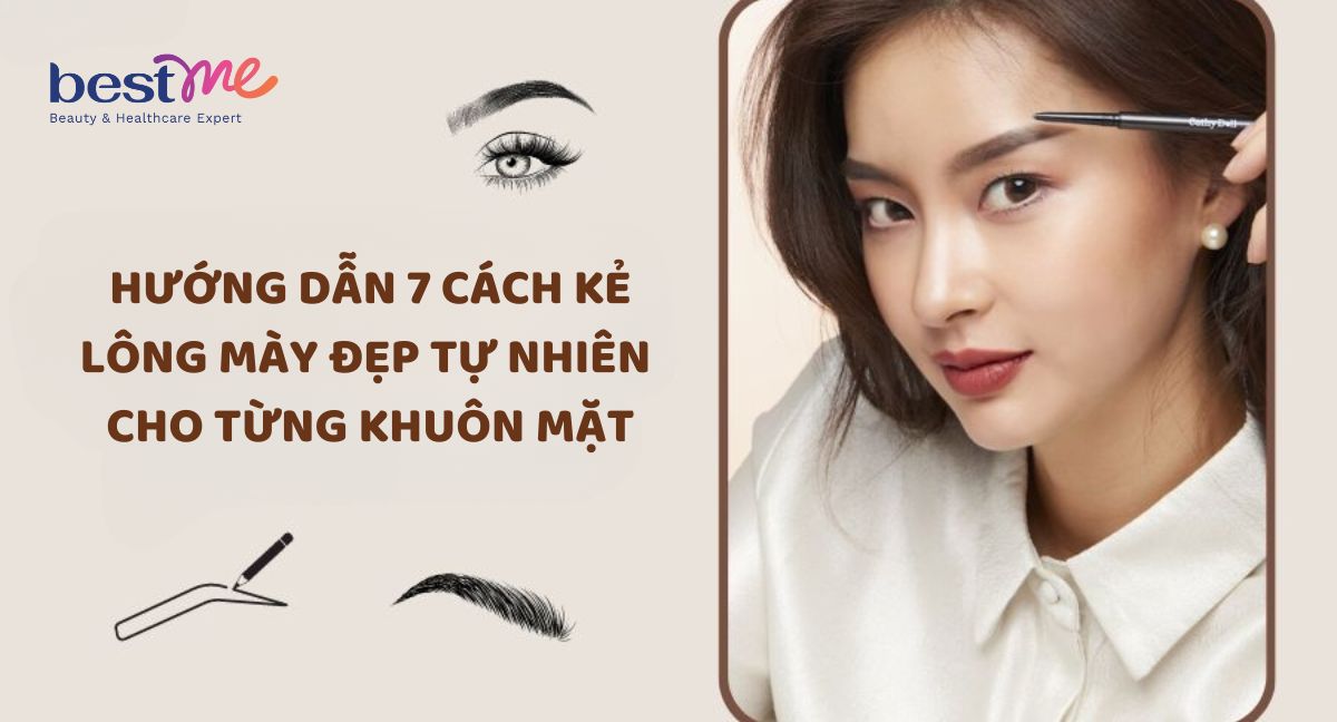 Hướng dẫn 7 cách kẻ lông mày đẹp tự nhiên cho từng khuôn mặt