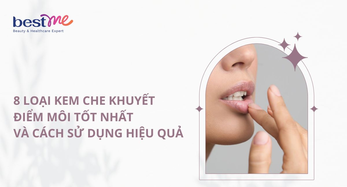 8 loại kem che khuyết điểm môi tốt nhất và cách sử dụng hiệu quả