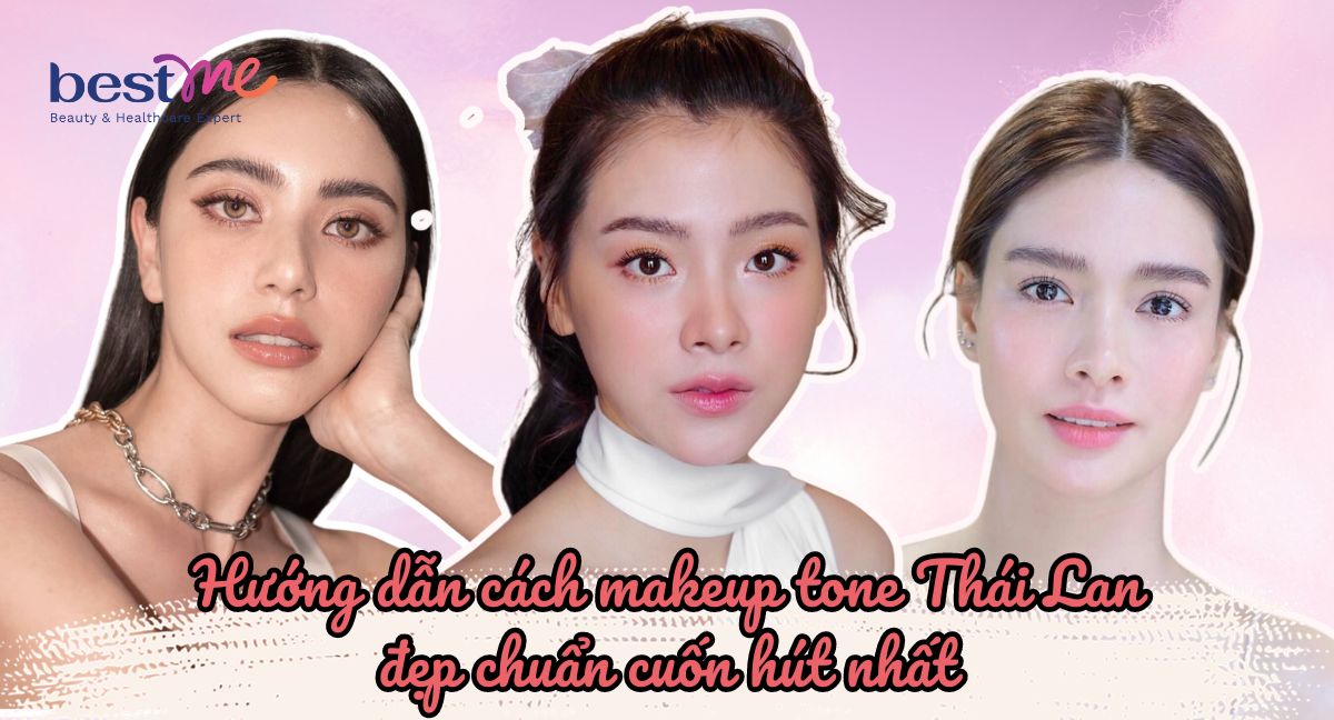 Hướng dẫn cách makeup tone Thái Lan đẹp chuẩn cuốn hút nhất