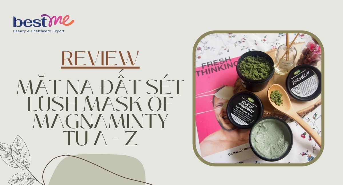 REVIEW mặt nạ đất sét Lush Mask Of Magnaminty từ A - Z