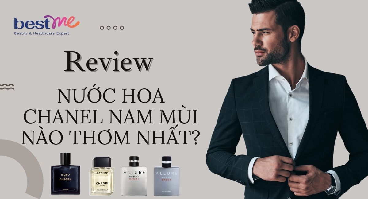 Review nước hoa Chanel nam mùi nào thơm nhất?