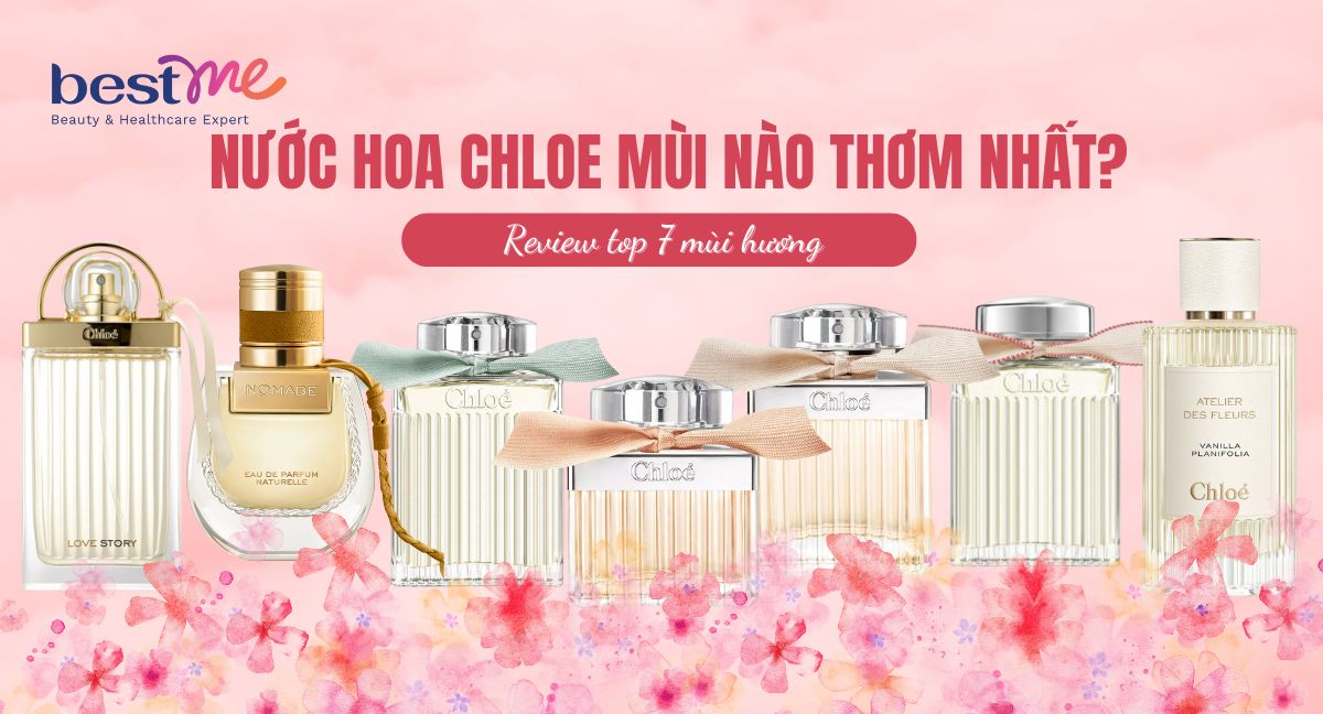 Nước hoa Chloe mùi nào thơm nhất? Review top 7 mùi hương