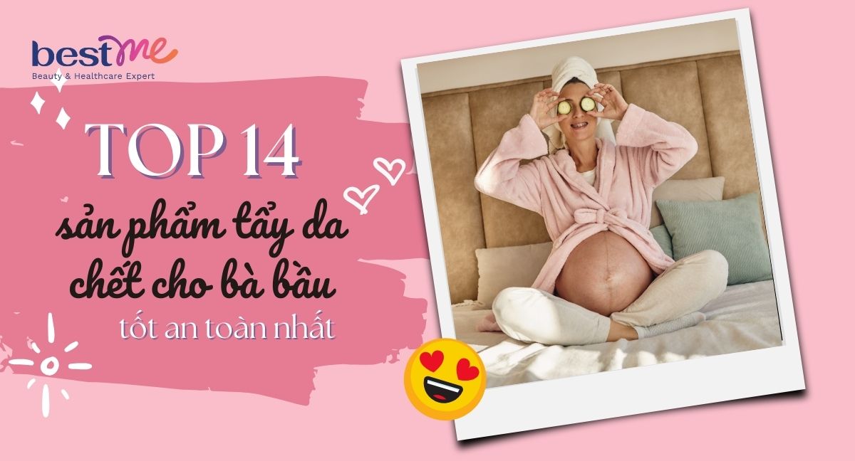 TOP 14 sản phẩm tẩy da chết cho bà bầu tốt an toàn nhất