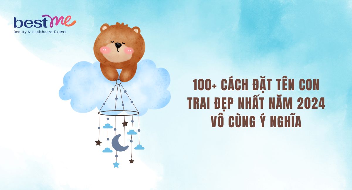 100+ cách đặt tên con trai đẹp nhất năm 2024 vô cùng ý nghĩa