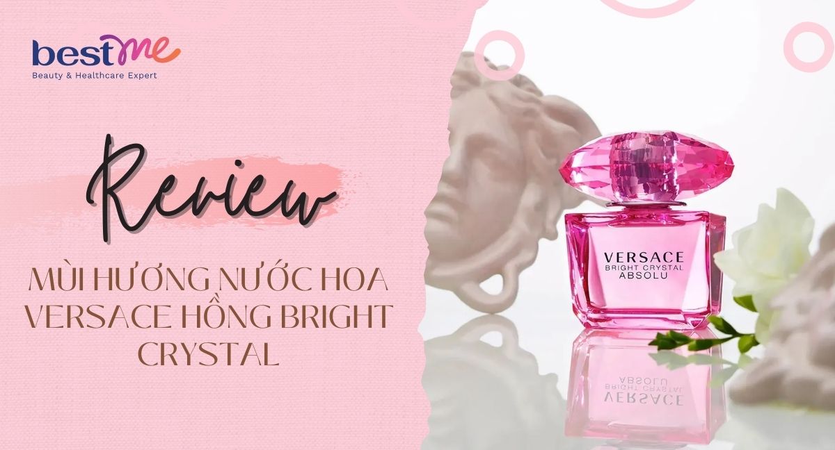 [MỚI 2024] Đánh giá mùi hương nước hoa Versace hồng Bright Crystal